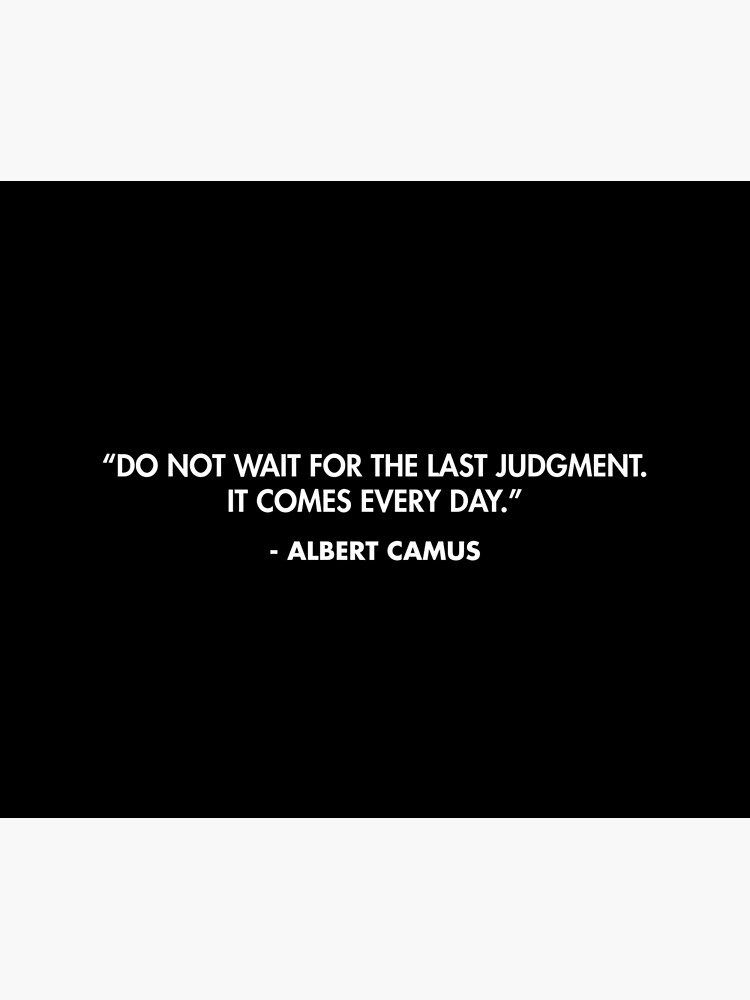 Do Not Wait For The Last Judgment It Comes Every Day Albert Camus do-not-wait-for-the-last-judgment-it-comes-every-day-albert-camus