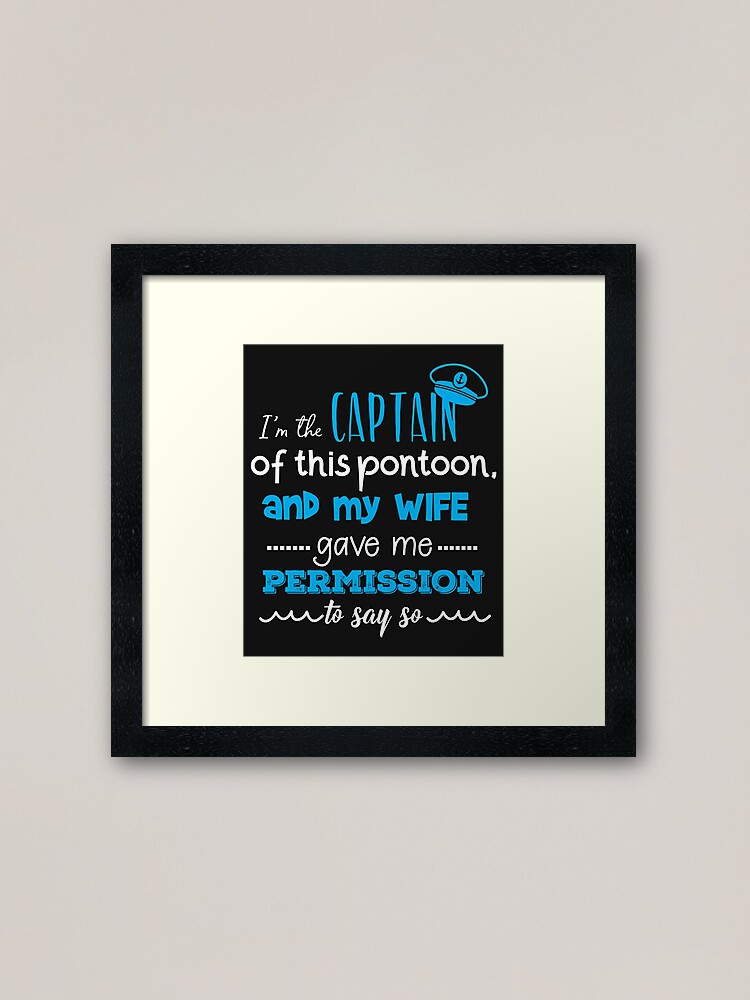 "I Am The Captain Of This Pontoon Boat and I Have My Wife's Permission ...