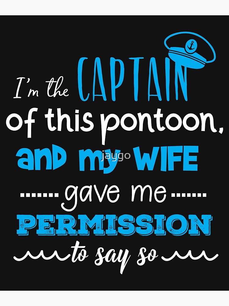 "I Am The Captain Of This Pontoon Boat and I Have My Wife's Permission ...