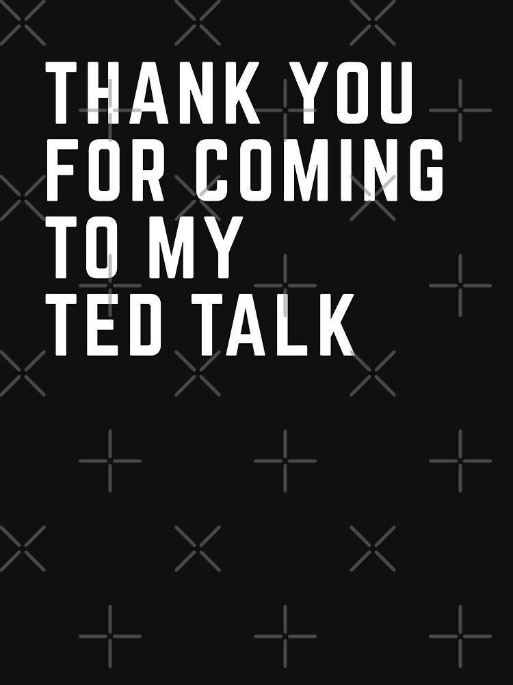 "Thank You For Coming To My Ted Talk" T-shirt for Sale by Primotees ...