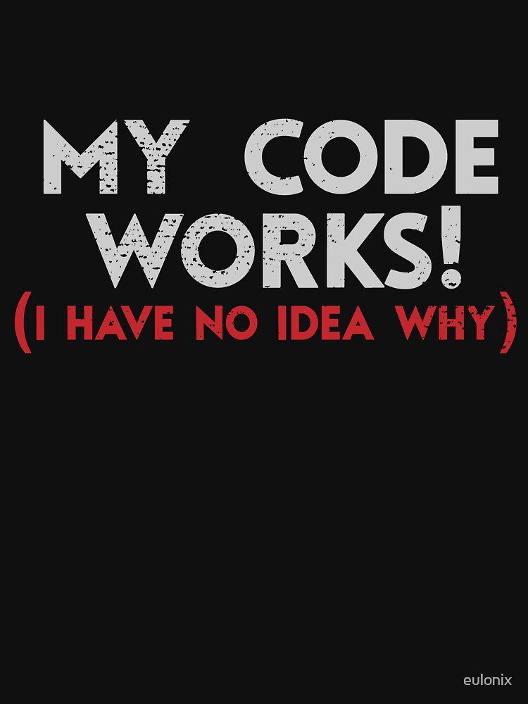 "My code works (i have no idea why)" T-shirt for Sale by eulonix ...