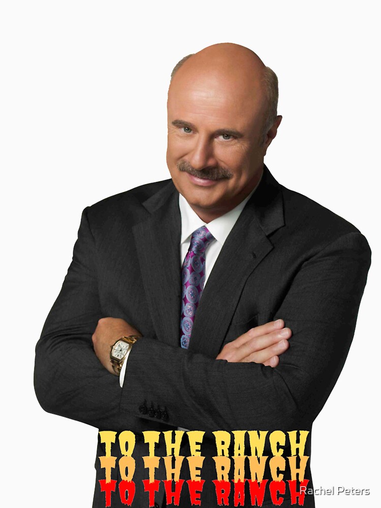 "Dr Phil meme - To The Ranch" T-shirt for Sale by rachpetes | Redbubble ...