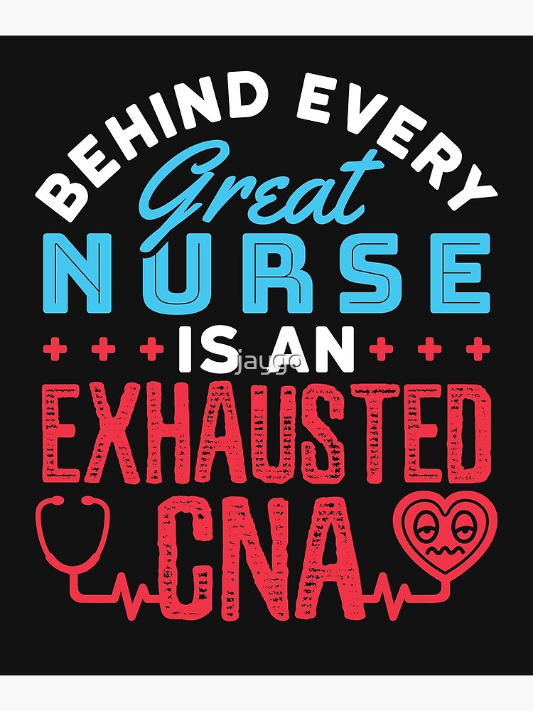 "Behind Every Great Nurse Is an Exhausted CNA" Poster for Sale by jaygo ...