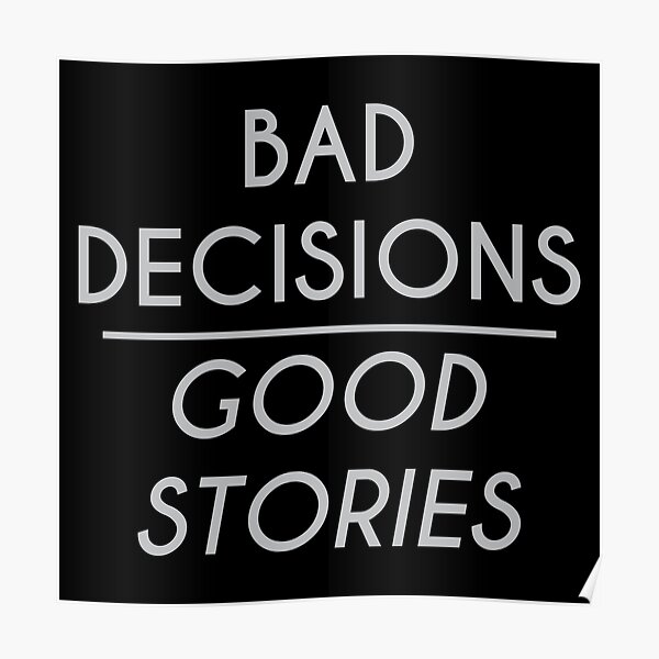 Bad Decisions Make Good Stories Posters | Redbubble