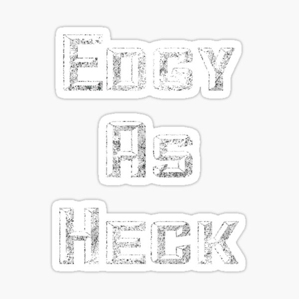 "Edgy As Heck (Black)" Sticker for Sale by wannabe311 | Redbubble