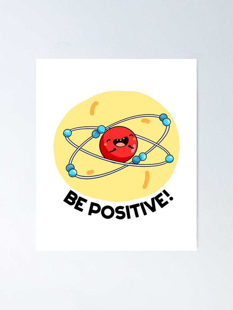 "Be Positive Funny Physics Atom Puns " Poster for Sale by punnybone ...