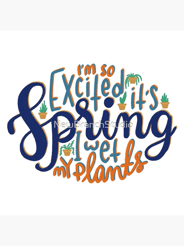 "I’m so excited it’s spring... I wet my plants" Poster for Sale by ...