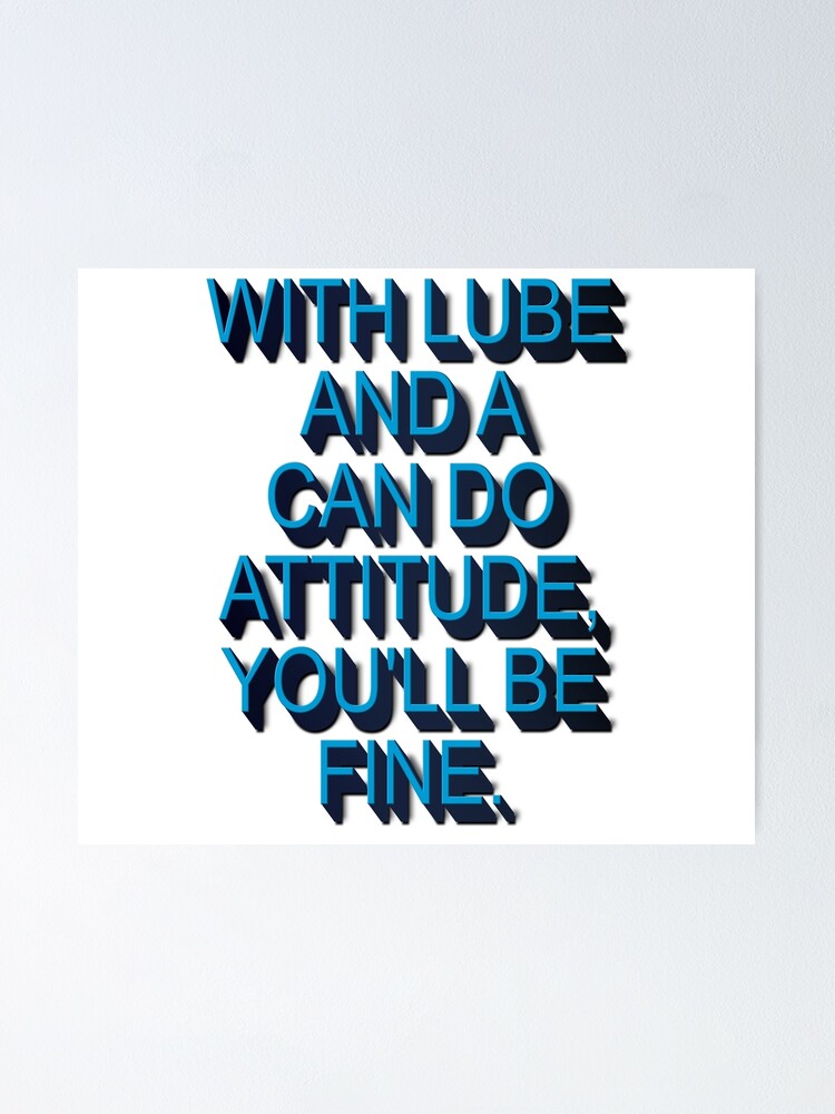 "Lube & Can Do Attitude Quote" Poster by unapologaytic | Redbubble