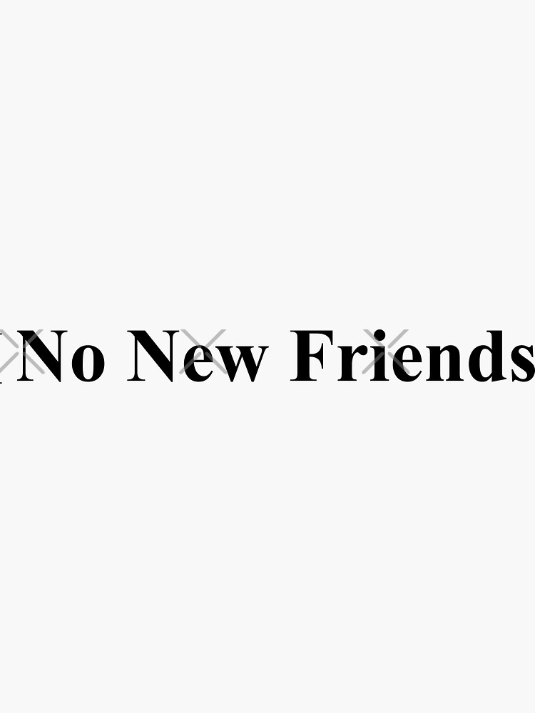 "no new friends" Sticker by gossiprag | Redbubble