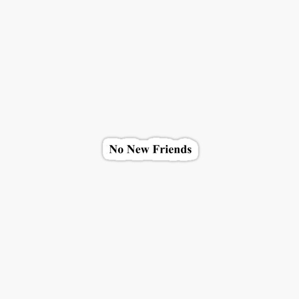 "no new friends" Sticker by gossiprag | Redbubble
