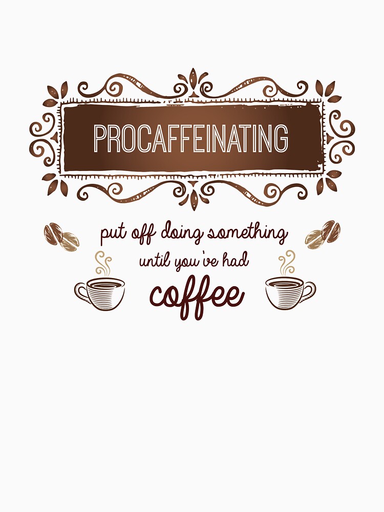 "Procaffeinating" T-shirt for Sale by bubbliciousart | Redbubble ...
