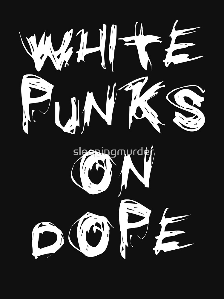 "WHITE PUNKS ON DOPE *awesome UNLISTED designs in my portfolio*" T ...