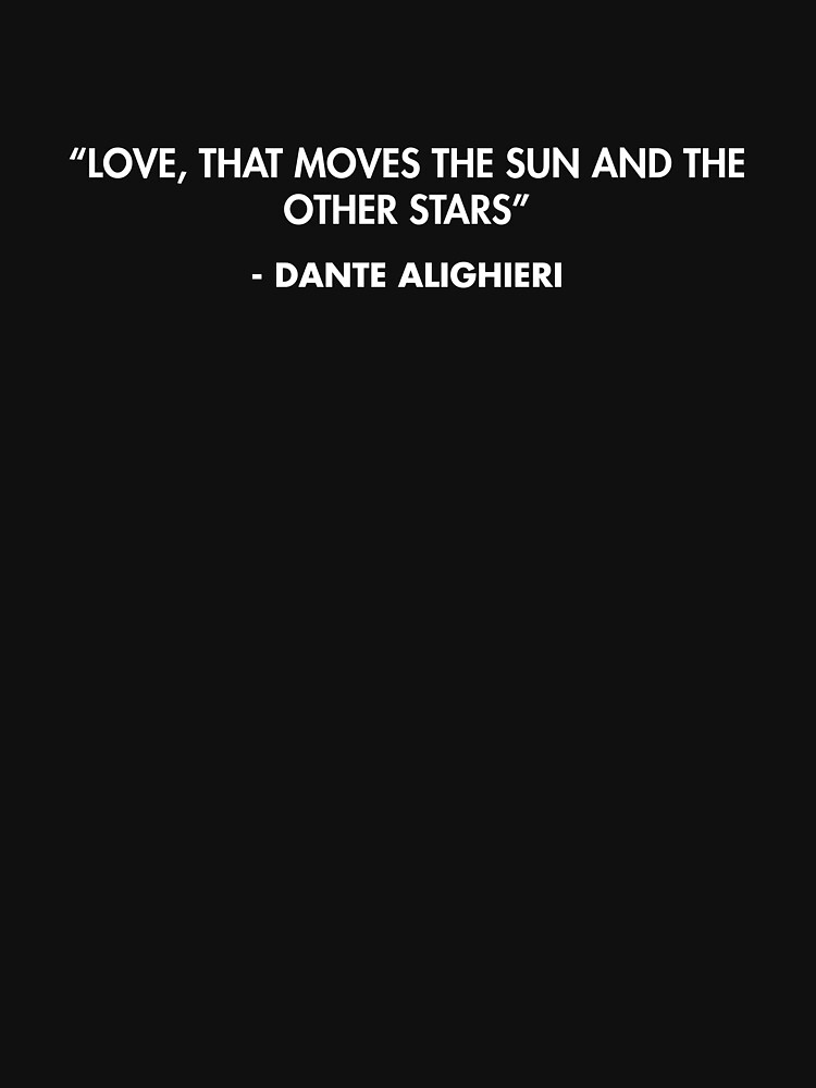 Love, that moves the sun and the other stars” - Dante Alighieri ...