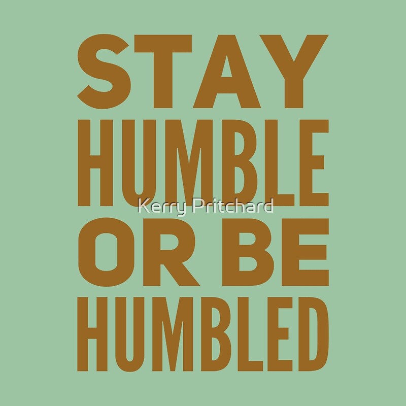 "Stay humble or be humbled" by WordFandom | Redbubble
