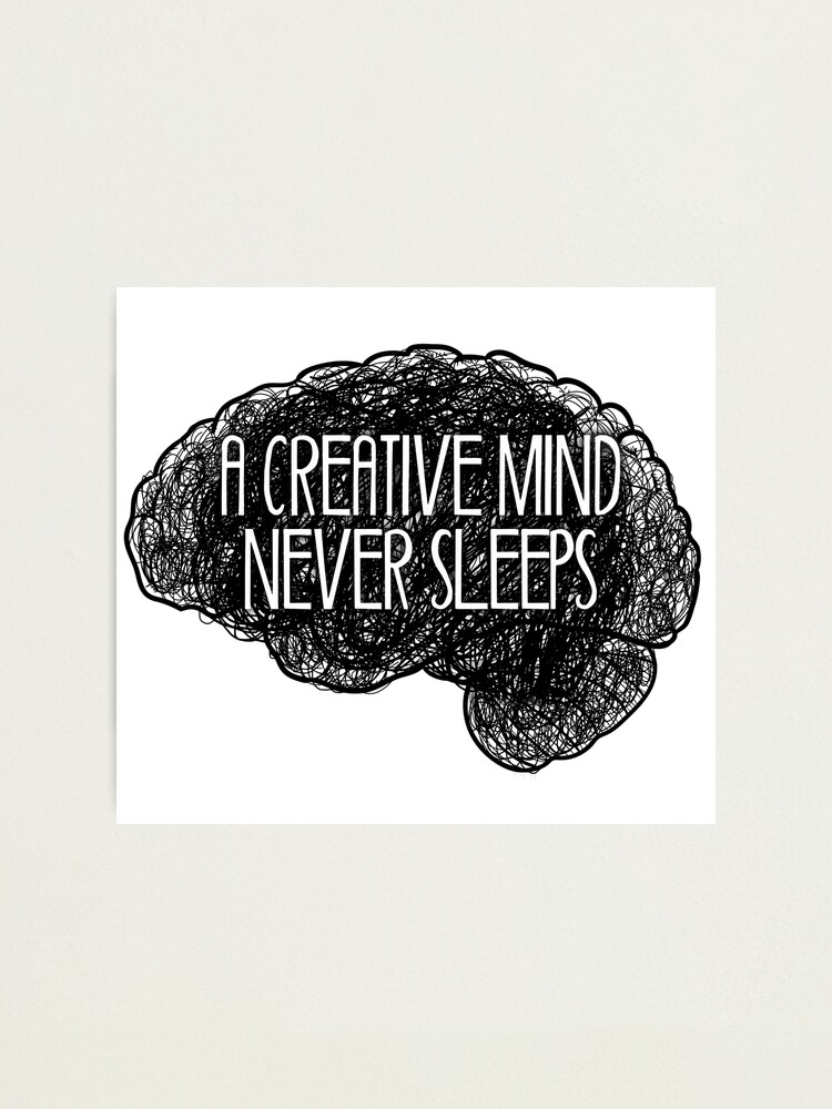 "A creative mind never sleeps_©ChunkaMunka on Redbubble" Photographic ...