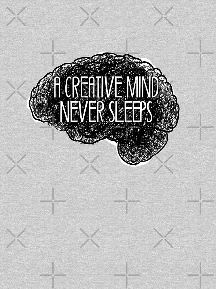 "A creative mind never sleeps_©ChunkaMunka on Redbubble" T-shirt by ...