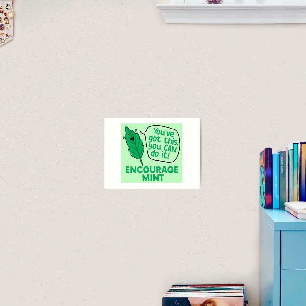 "Encourage mint – you've got this" Art Print for Sale by ChunkaMunka ...