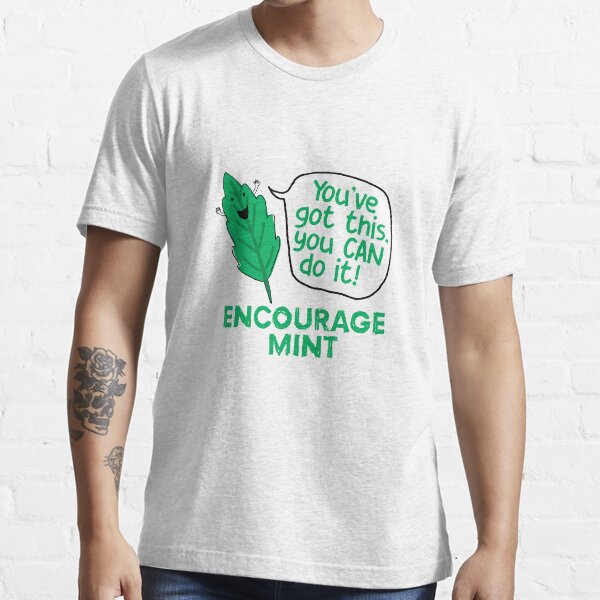 "Encourage mint – you've got this" T-shirt for Sale by ChunkaMunka | Redbubble | encourage mint ...