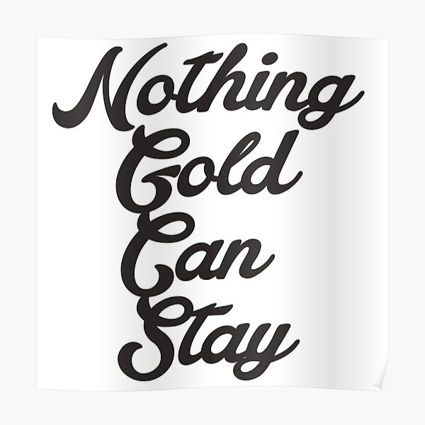 "NOTHING GOLD CAN STAY" Poster by rule30 | Redbubble