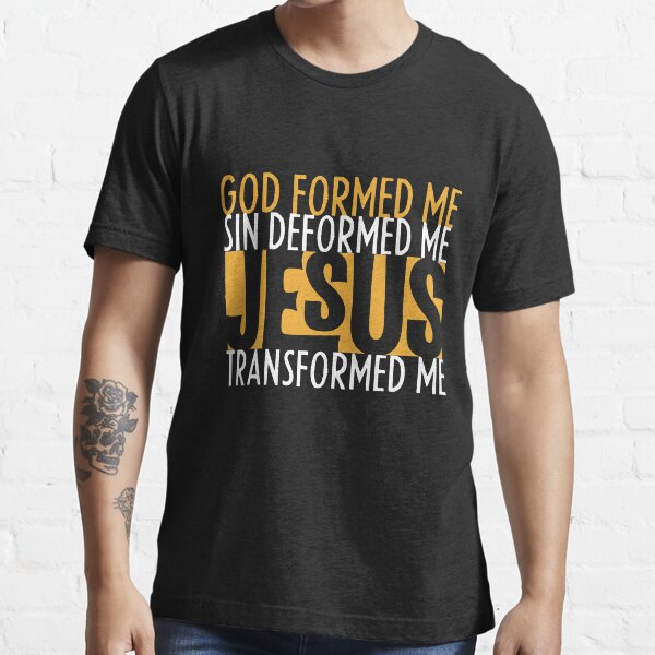 "God Formed Me Sin Deformed Me Jesus Transformed Me Design" T-shirt for ...