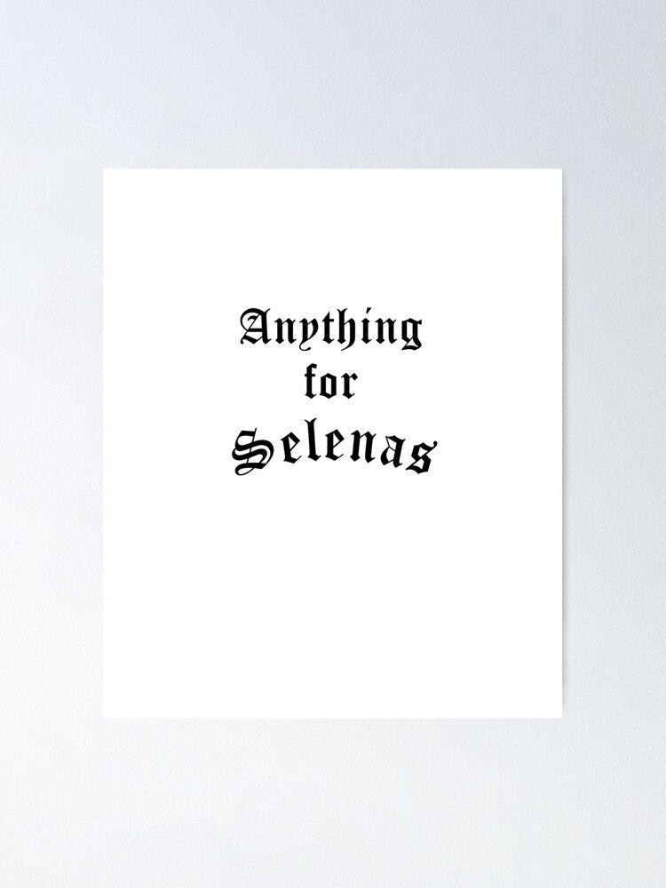 "Anything for Selenas" Poster for Sale by futureselfs | Redbubble