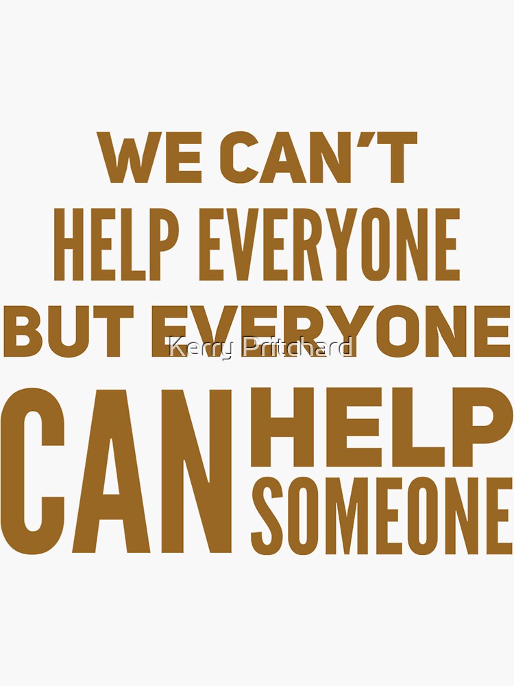 "We can’t help everyone but everyone can help someone " Sticker for ...