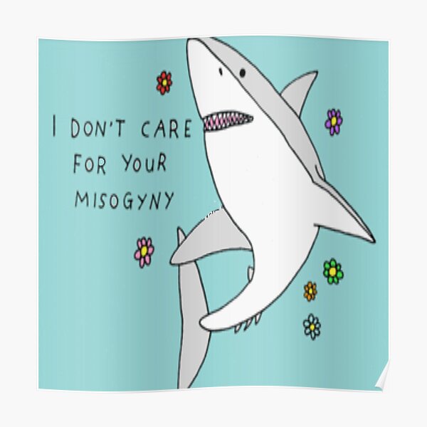 "Anti--Misogyny Shark" Poster for Sale by serpentsky17 | Redbubble