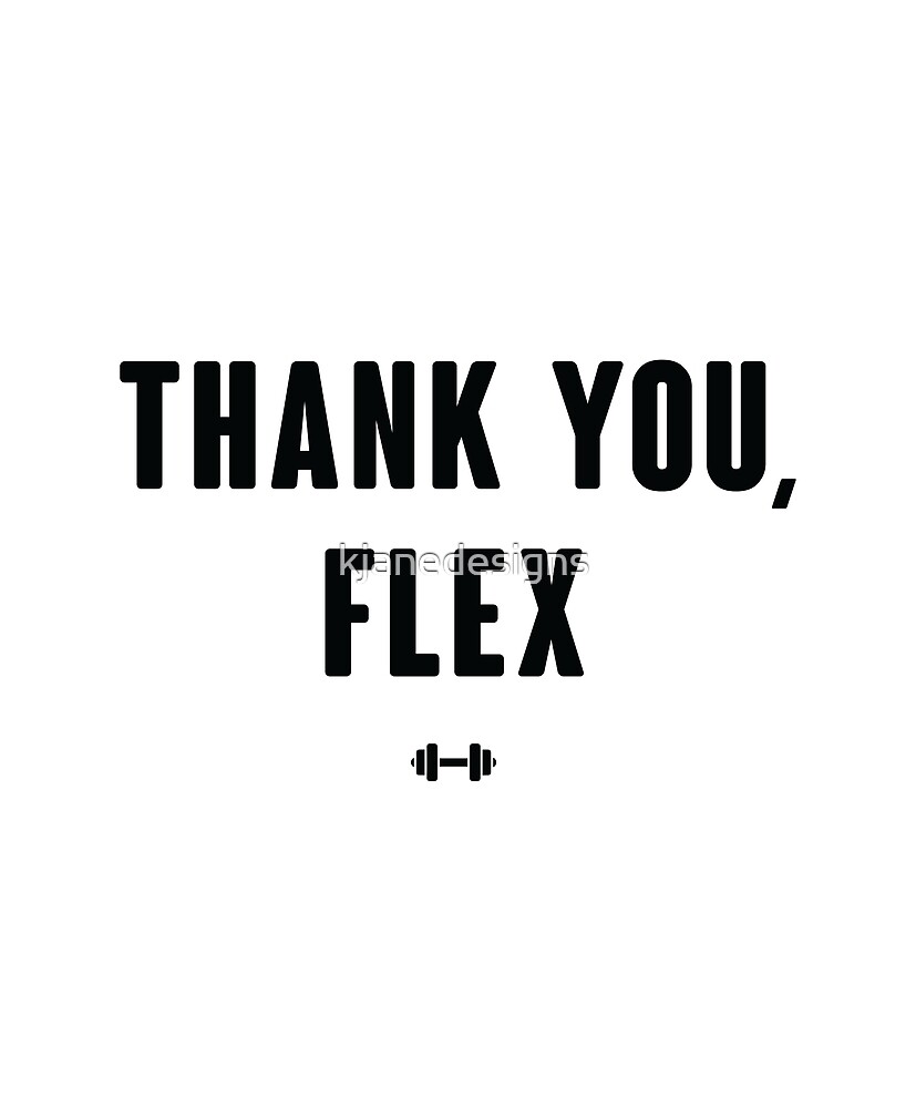 "Thank You, Flex" by kjanedesigns | Redbubble