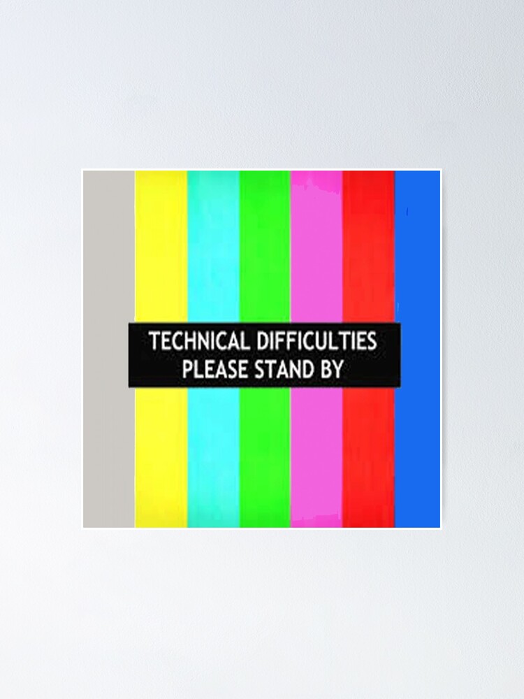 "Technical Difficulties" Poster by serpentsky17 | Redbubble