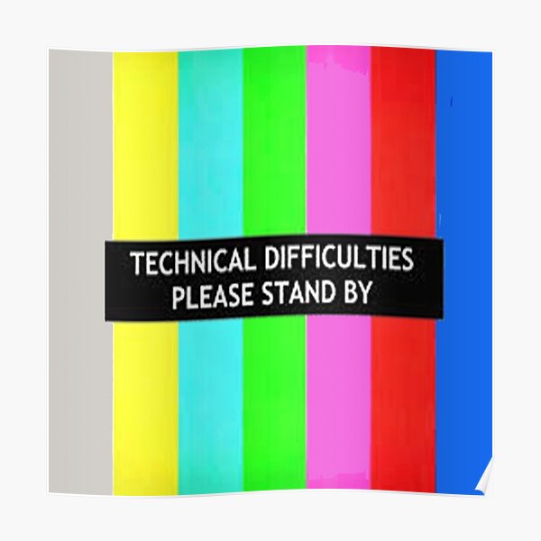 "Technical Difficulties" Poster by serpentsky17 | Redbubble