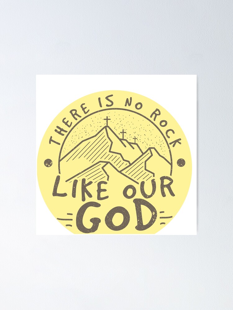 "There Is No Rock Like Our God " Poster for Sale by Espied | Redbubble
