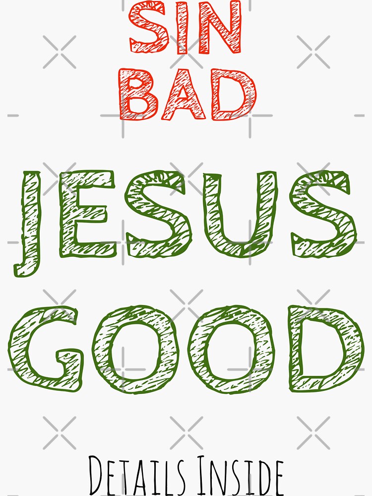 "Sin Bad, Jesus Good, Details inside" Sticker for Sale by Yviemakes ...