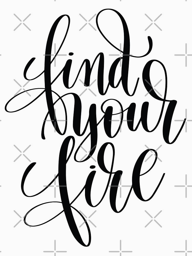 "Find Your Fire Inspirational Quotes" T-shirt by ProjectX23 | Redbubble