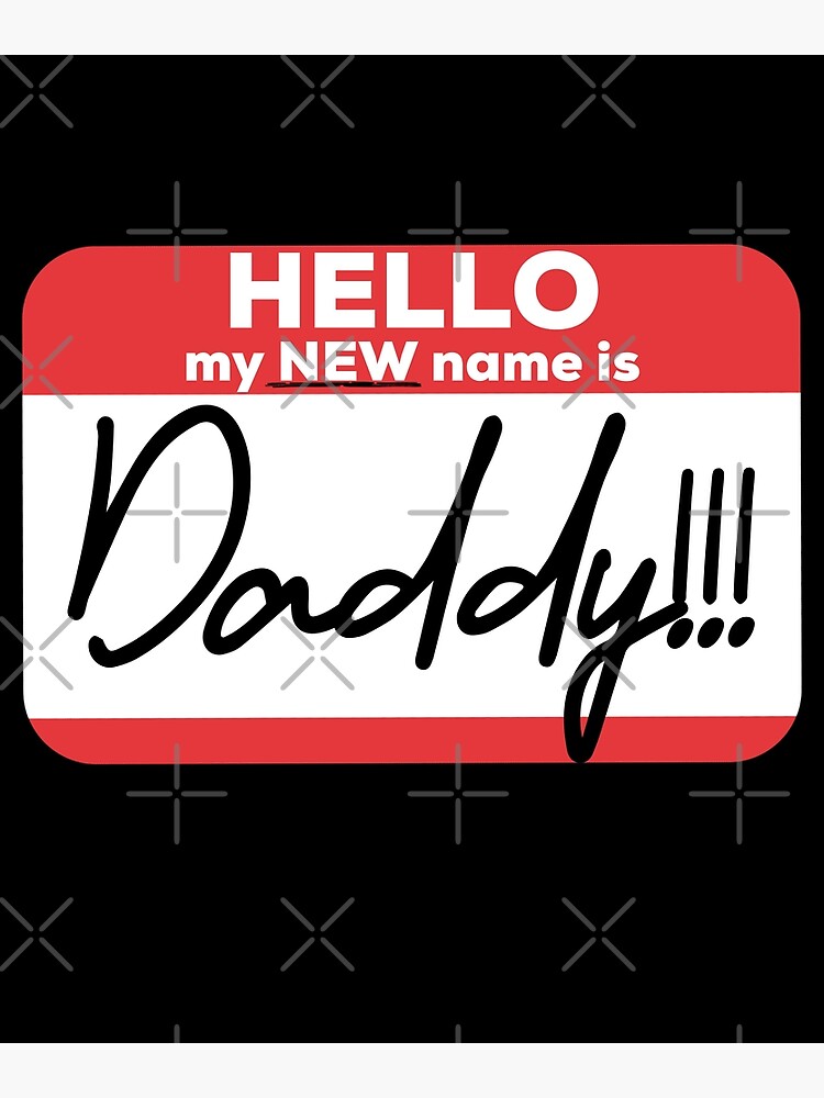 "Hello My new name is Daddy" Poster for Sale by PincGeneral | Redbubble