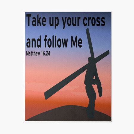 "Take Up Your Cross And Follow Me - Bible Verse" Art Board Print by ...