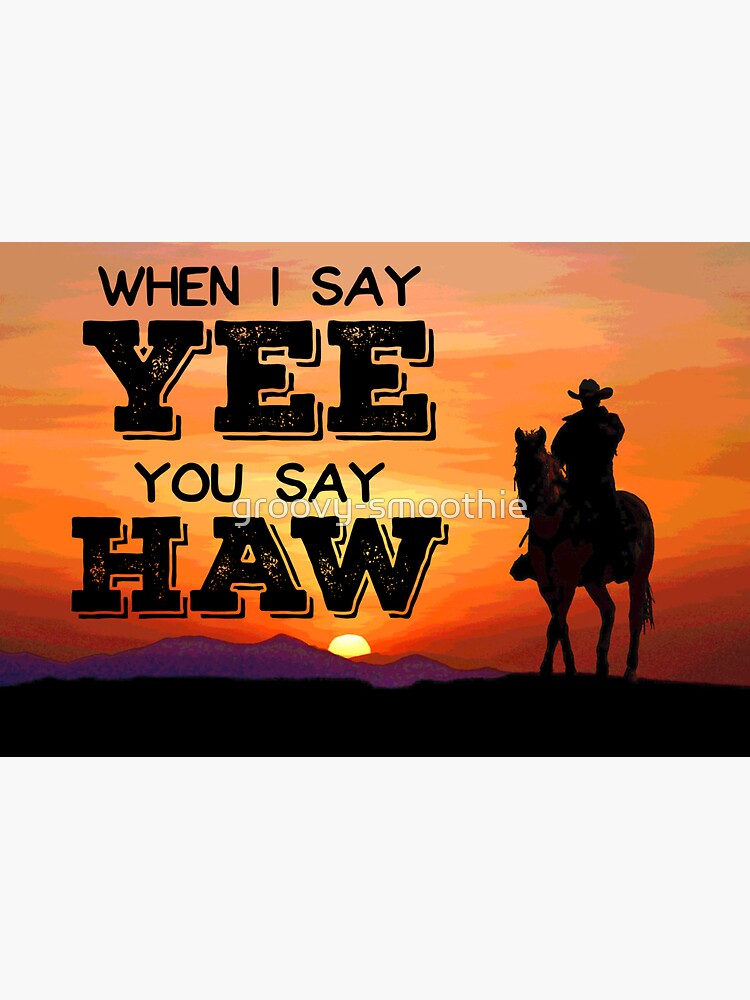 "When I Say YEE You Say HAW" Sticker for Sale by groovy-smoothie ...