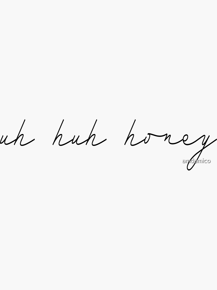"uh huh honey - Black Sticker" Sticker for Sale by amdamico | Redbubble