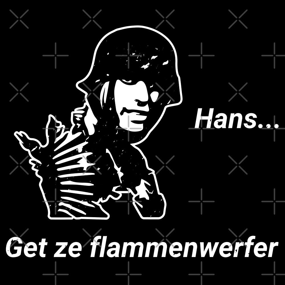 "Hans Get Ze Flammenwerfer T-Shirt" by FinestMeme | Redbubble