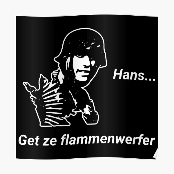 "Hans Get Ze Flammenwerfer T-Shirt" Poster by FinestMeme | Redbubble