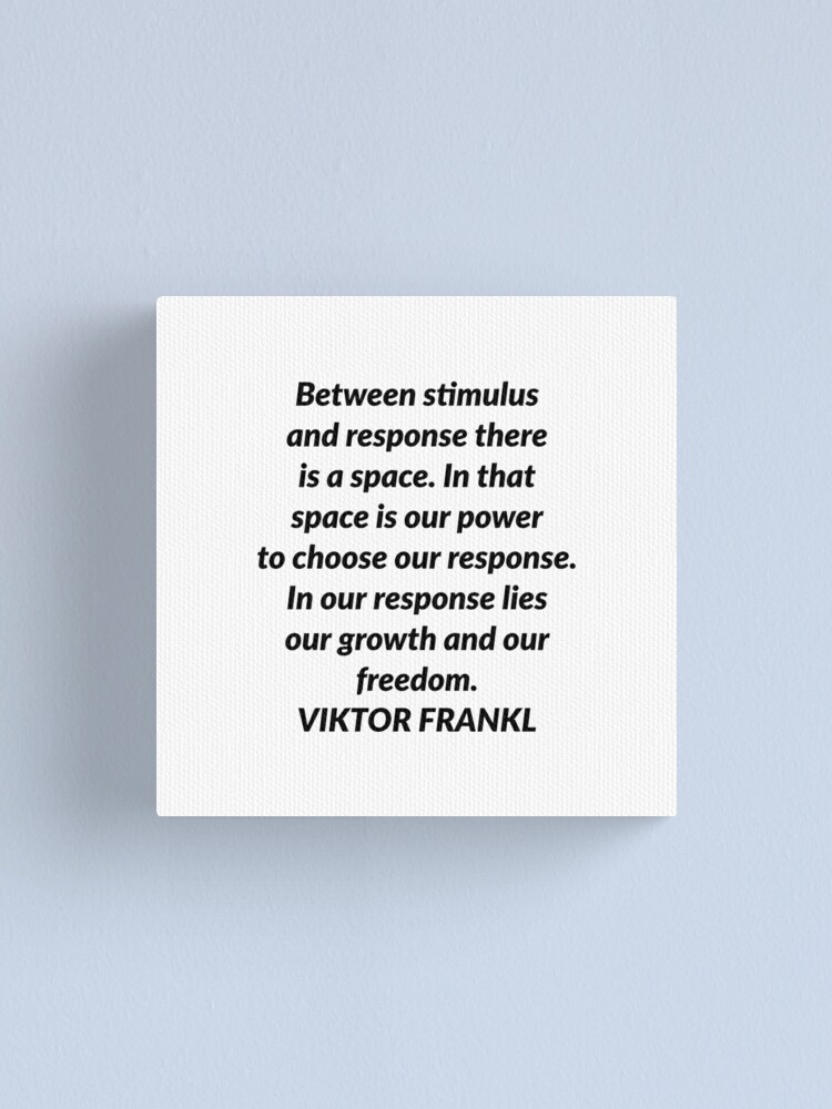 "Between stimulus and response there is a space. In that space is our ...