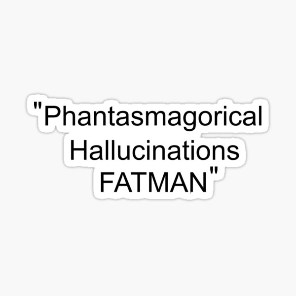 "Phantasmagorical Hallucinations FATMAN" Sticker for Sale by ...