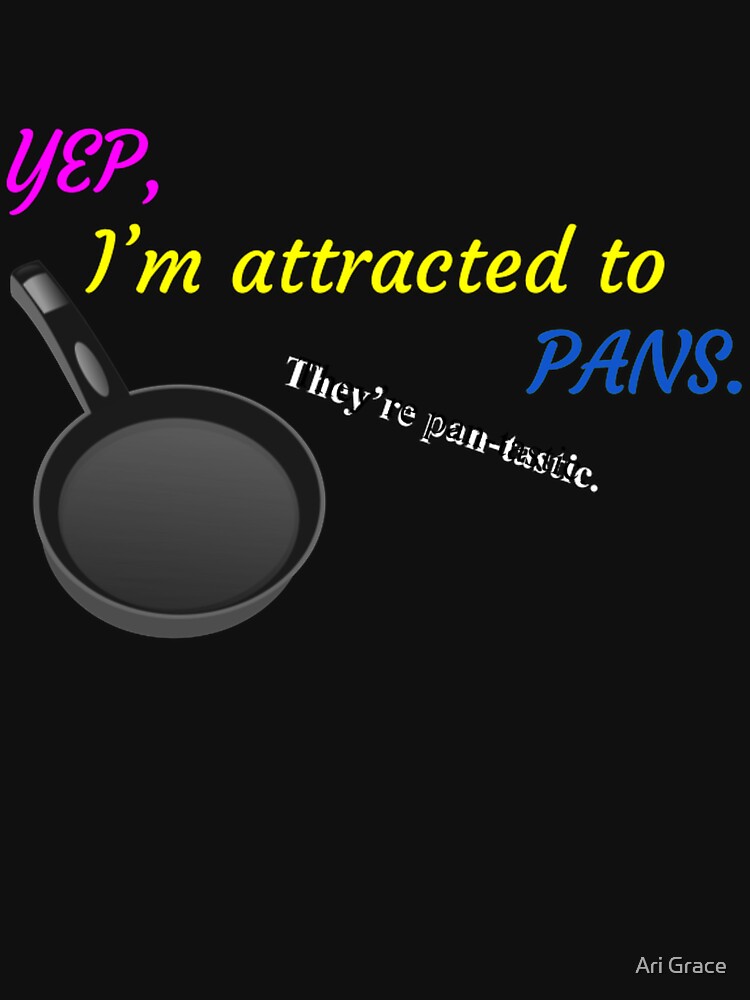 "Yes, I'm attracted to pans." T-shirt for Sale by Ari-Grace-art ...
