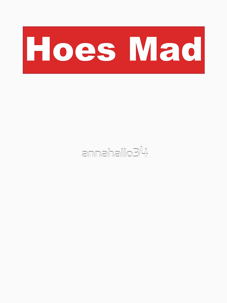 "Hoes Mad" T-shirt for Sale by annahallo34 | Redbubble | hoes mad t ...