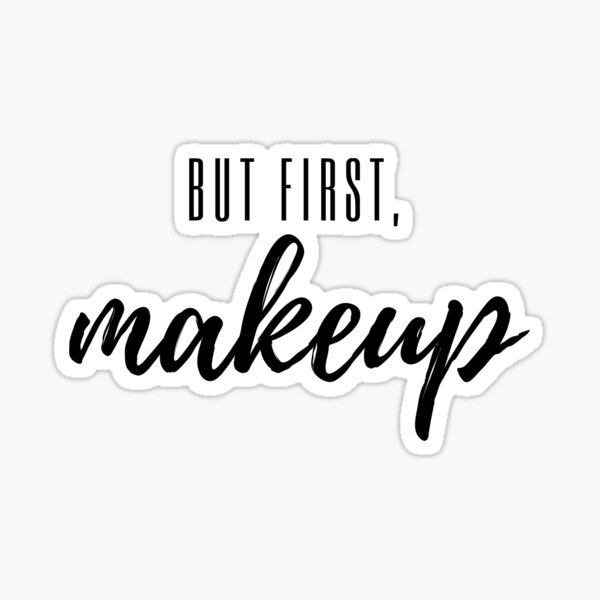 "But first, makeup" Sticker for Sale by kaileybrumwell | Redbubble