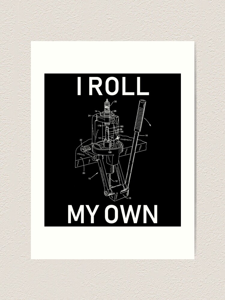 "I Roll My Own - Handloading, Reloading " Art Print for Sale by ...