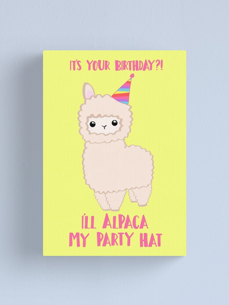 "ALPACA Birthday Card! Party Hat Animal Birthday Puns" Canvas Print by ...