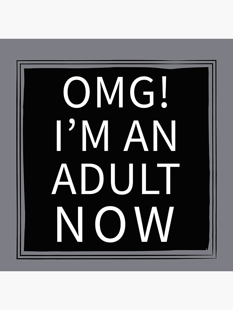 "OMG I'm An Adult Now" Poster for Sale by teegear | Redbubble