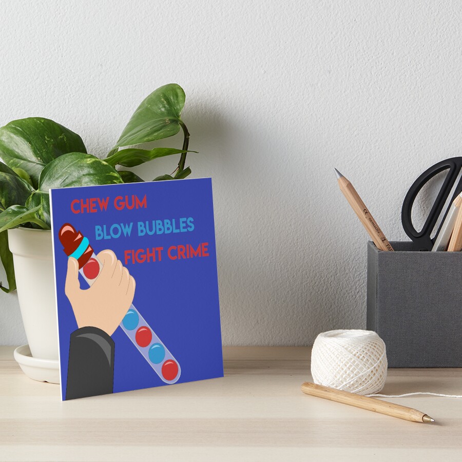 "Chew Gum Blow Bubbles Fight Crime " Art Board Print for Sale by ...