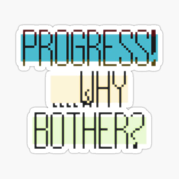 "Progress! ...Why Bother?" Sticker for Sale by MoMoJaJa | Redbubble