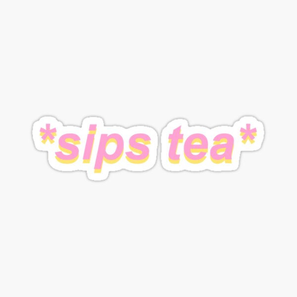 "*sips tea*" Sticker for Sale by faithschmeets | Redbubble